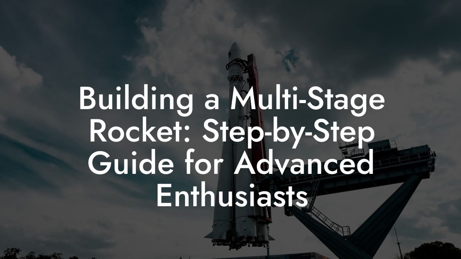 Building a Multi-Stage Rocket: Step-by-Step Guide for Advanced ...