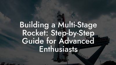 Building a Multi-Stage Rocket: Step-by-Step Guide for Advanced ...