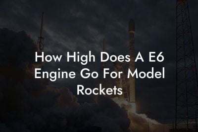How High Does A E6 Engine Go For Model Rockets - Austin Rockets